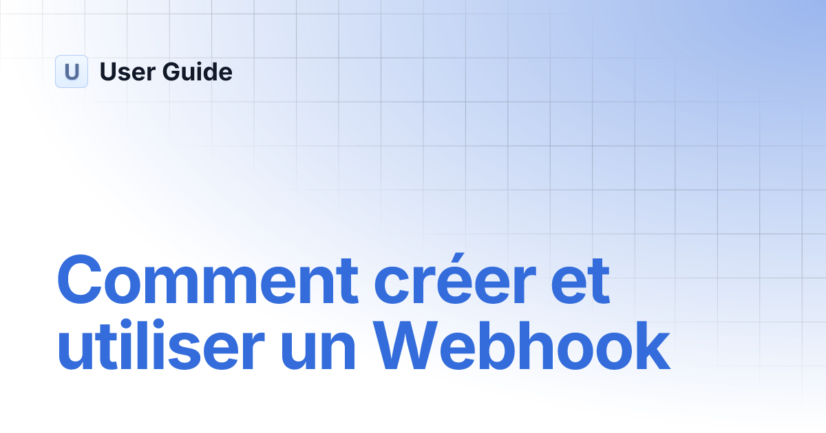 Comment créer et utiliser un Webhook | User Guide
