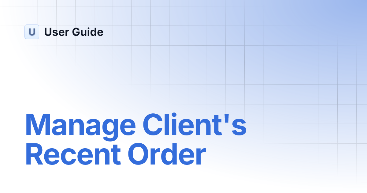 Manage Client's Recent Order | User Guide