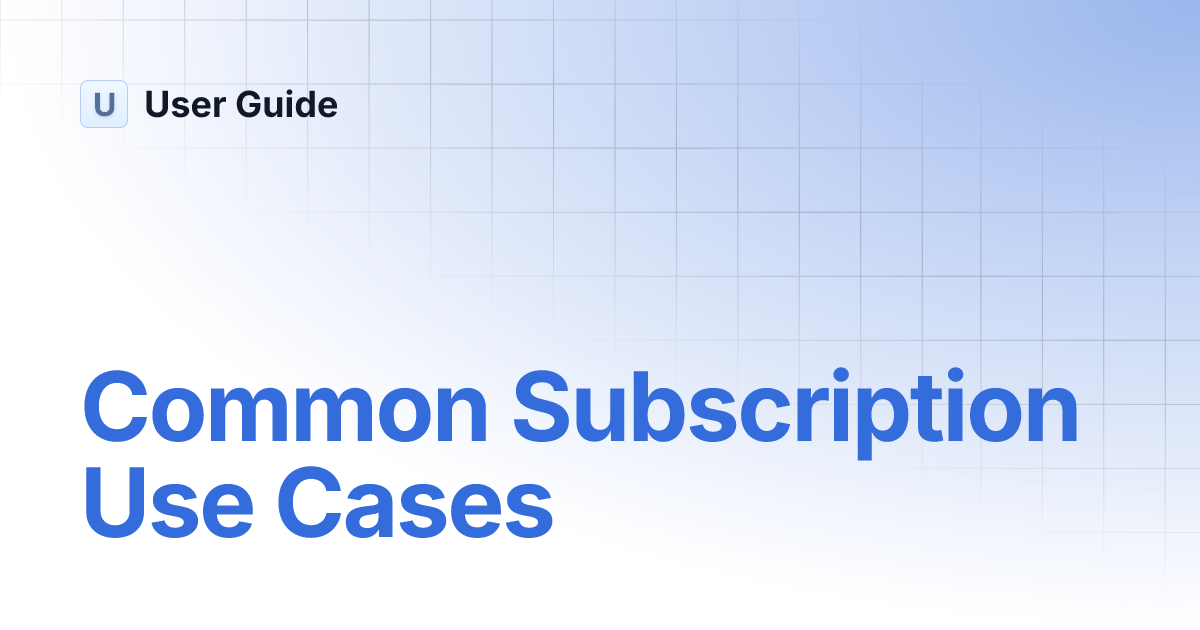 Common Subscription Use Cases | User Guide