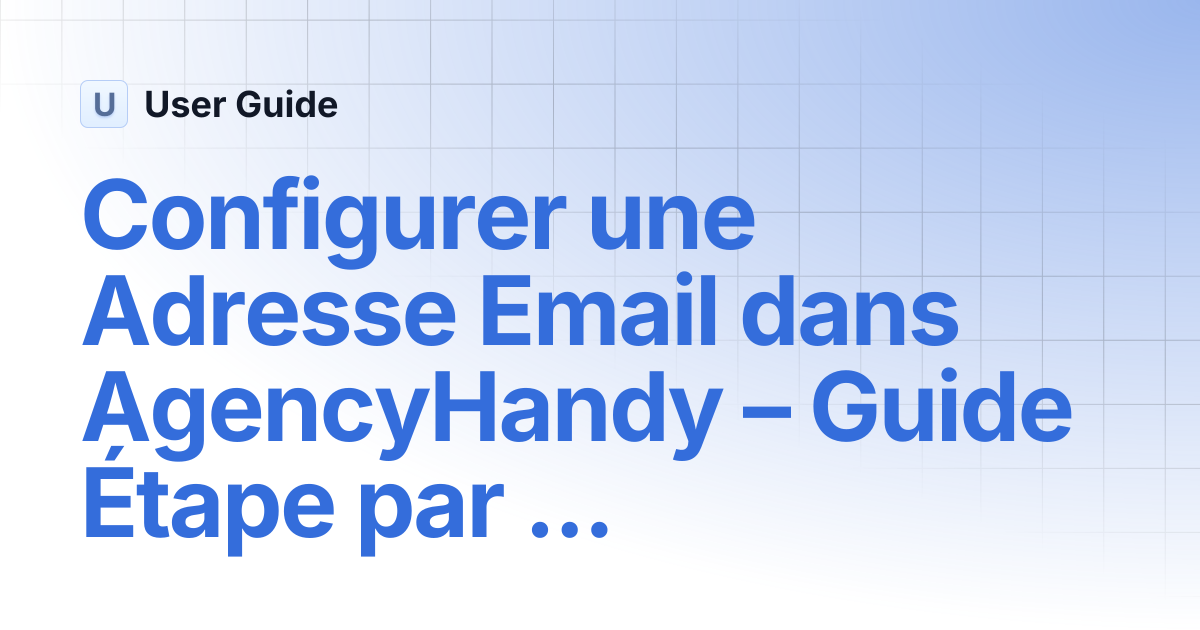 Configurer une Adresse Email dans AgencyHandy – Guide Étape par Étape ...